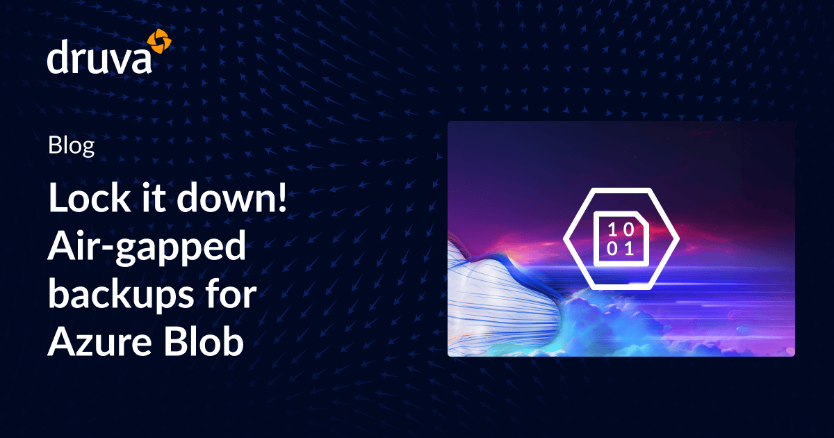 Introducing Air-Gapped, Immutable Backup for Azure Blob: Cyber Resilience Without Complexity | Druva