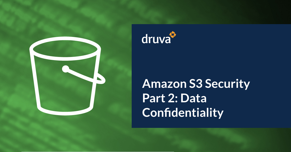Amazon S3 Security Part 2: Data Confidentiality | Druva