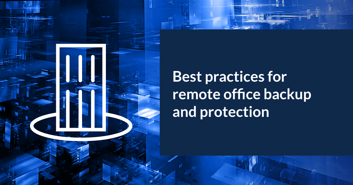 Best practices for remote office backup and protection | Druva