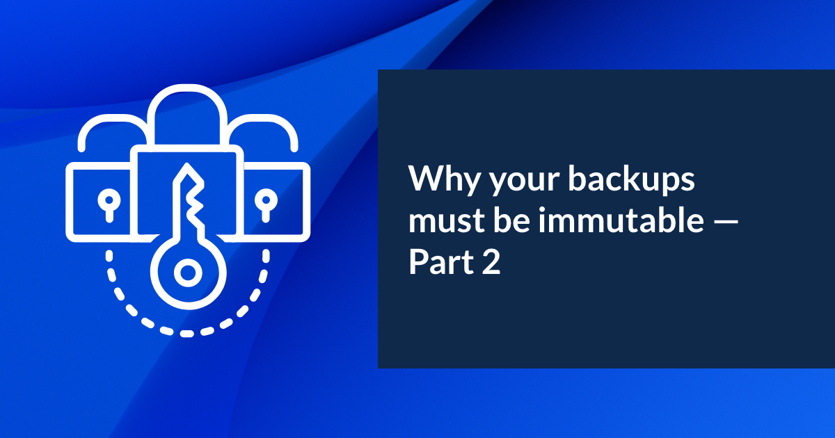 Why your backups must be immutable — Part 2 | Druva